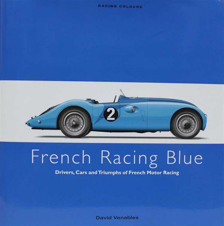 French Racing Blue - Drivers, Cars and Triumphs of French Motor Racing